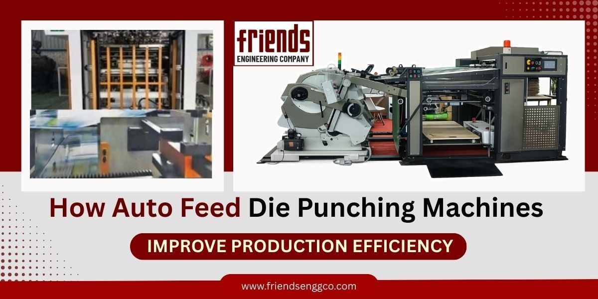 How Auto Feed Die Punching Machines Improve Production Efficiency